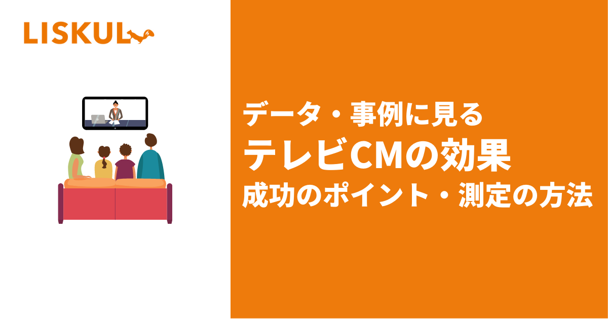 データ・事例に見るテレビCMの広告効果｜測定の方法・成功のポイント | LISKUL