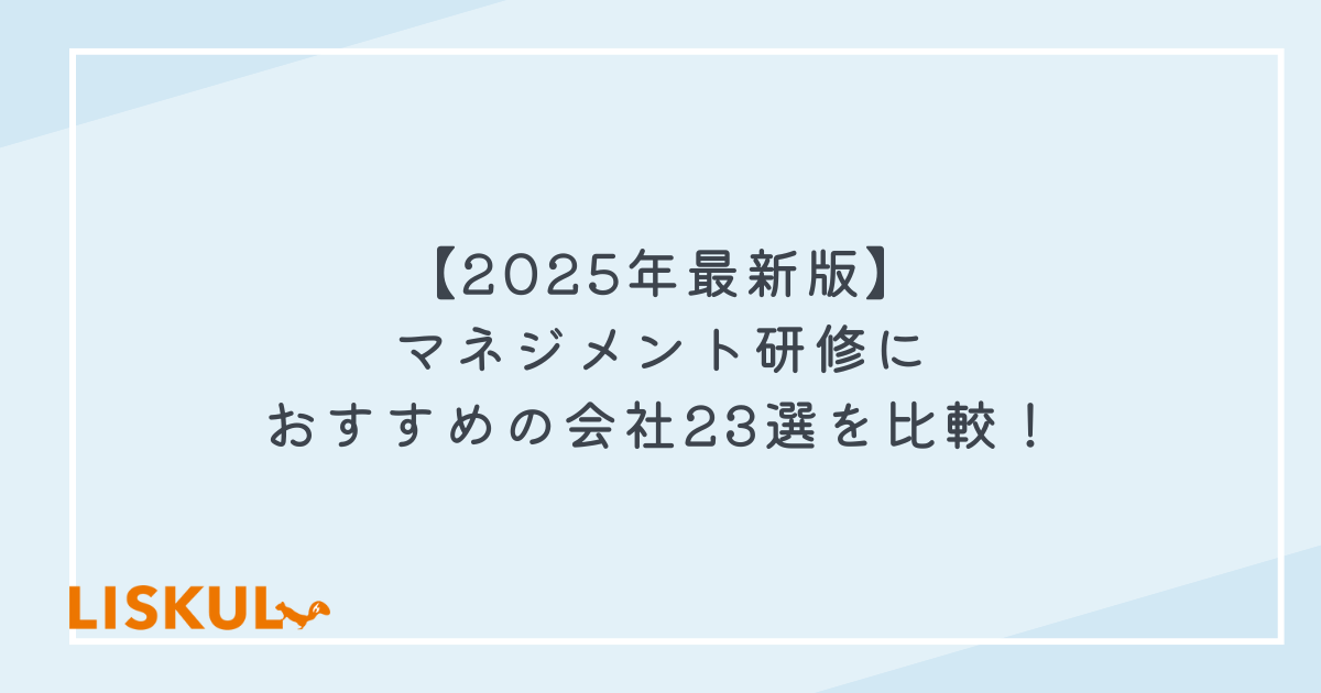【2025年最新版】マネジメント研修におすすめの会社23選を比較！ | LISKUL