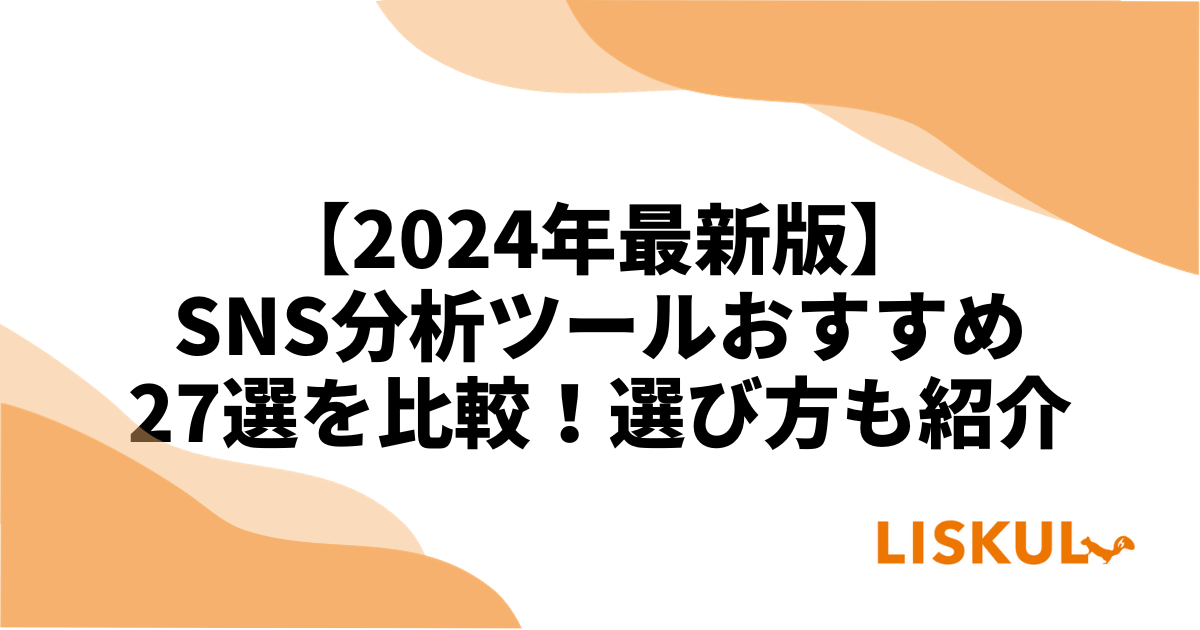 【2024年最新版】SNS分析ツールおすすめ27選を比較！選び方も紹介 | LISKUL