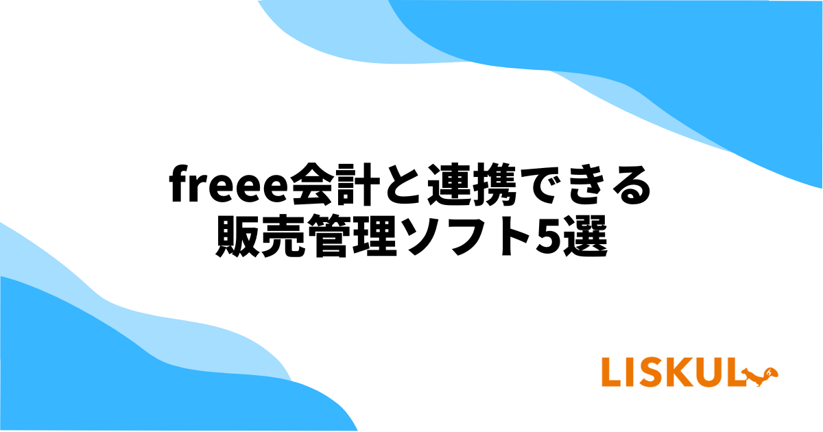 freee会計と連携できる販売管理ソフト5選 | LISKUL