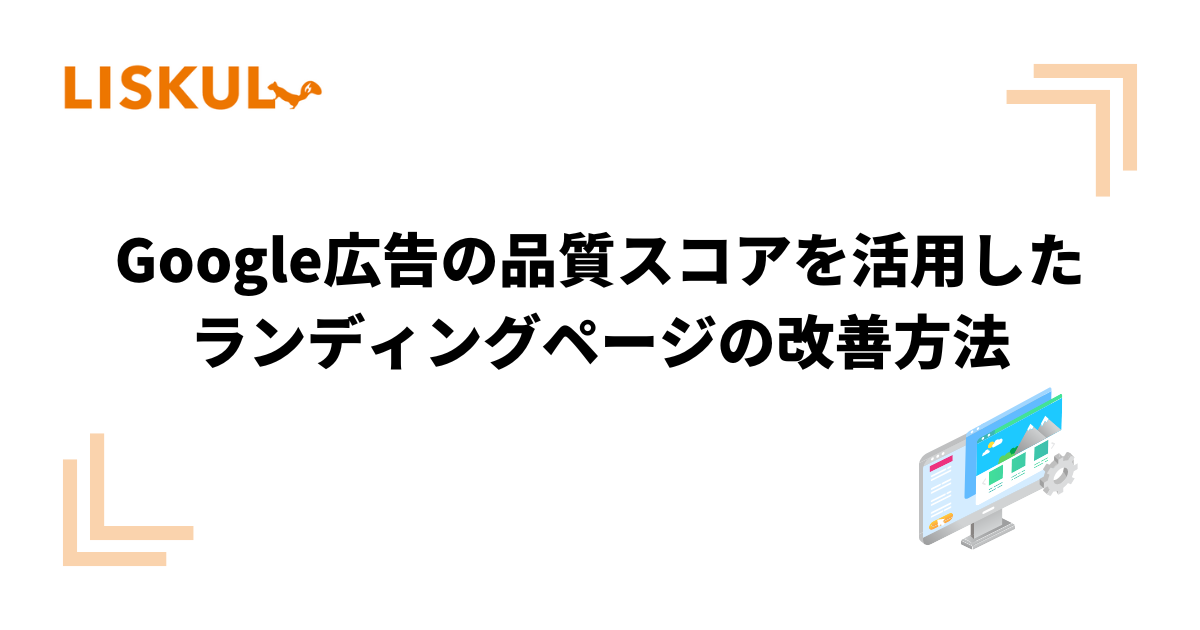Google広告の品質スコアを活用したランディングページの改善方法 | LISKUL