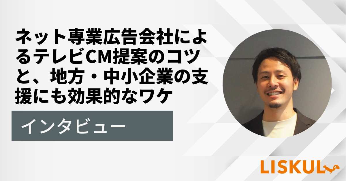 ネット専業広告代理店によるテレビCM提案のコツと、地方・中小企業の支援にも効果的なワケ | LISKUL