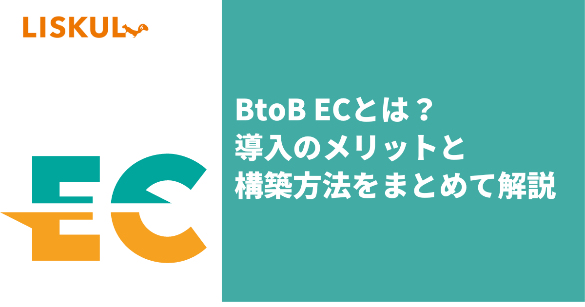 BtoB ECとは？導入のメリットと構築方法をまとめて解説 | LISKUL