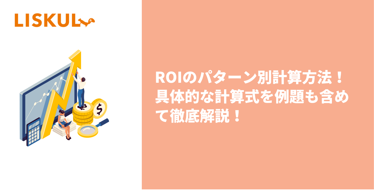 ROIのパターン別計算方法！具体的な計算式を例題も含めて徹底解説！ | LISKUL