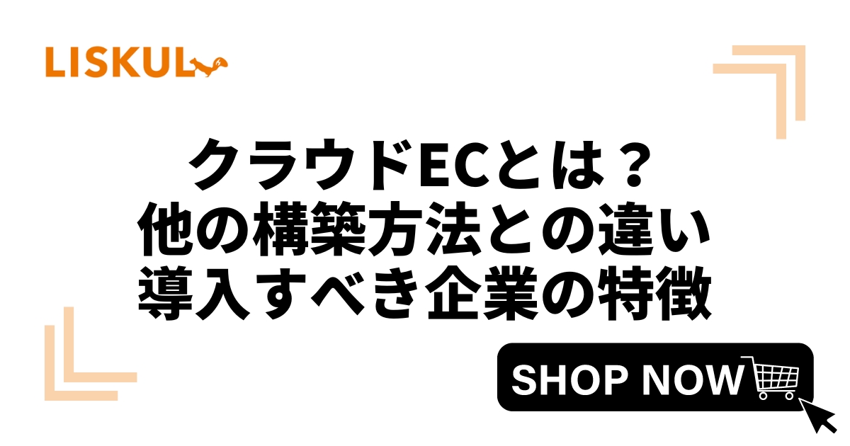 クラウドECとは？他の構築方法との違いや導入すべき企業の特徴を紹介 | LISKUL