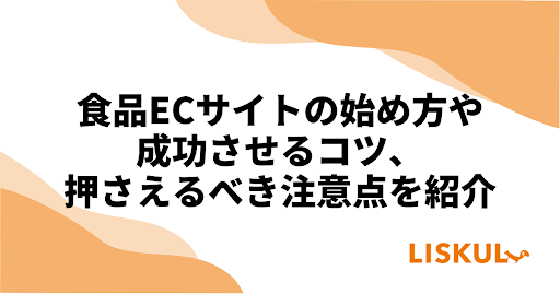 食品ECサイトの始め方や成功させるコツ、押さえるべき注意点を紹介 | LISKUL
