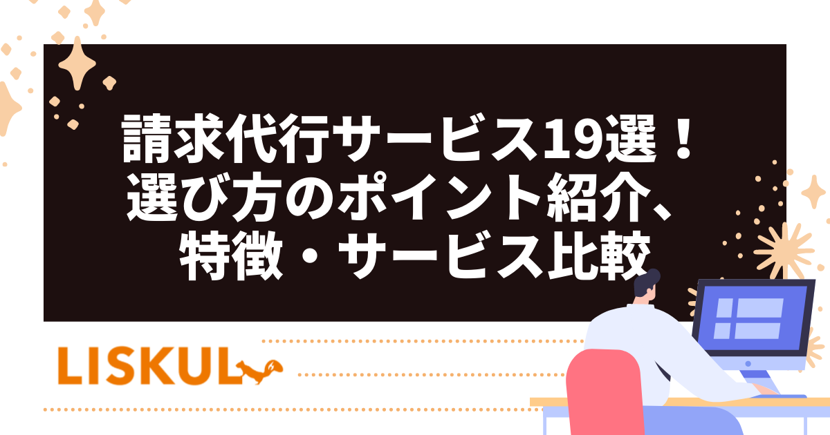 【2023年最新版】請求代行サービス19選を比較！選び方も紹介 | LISKUL