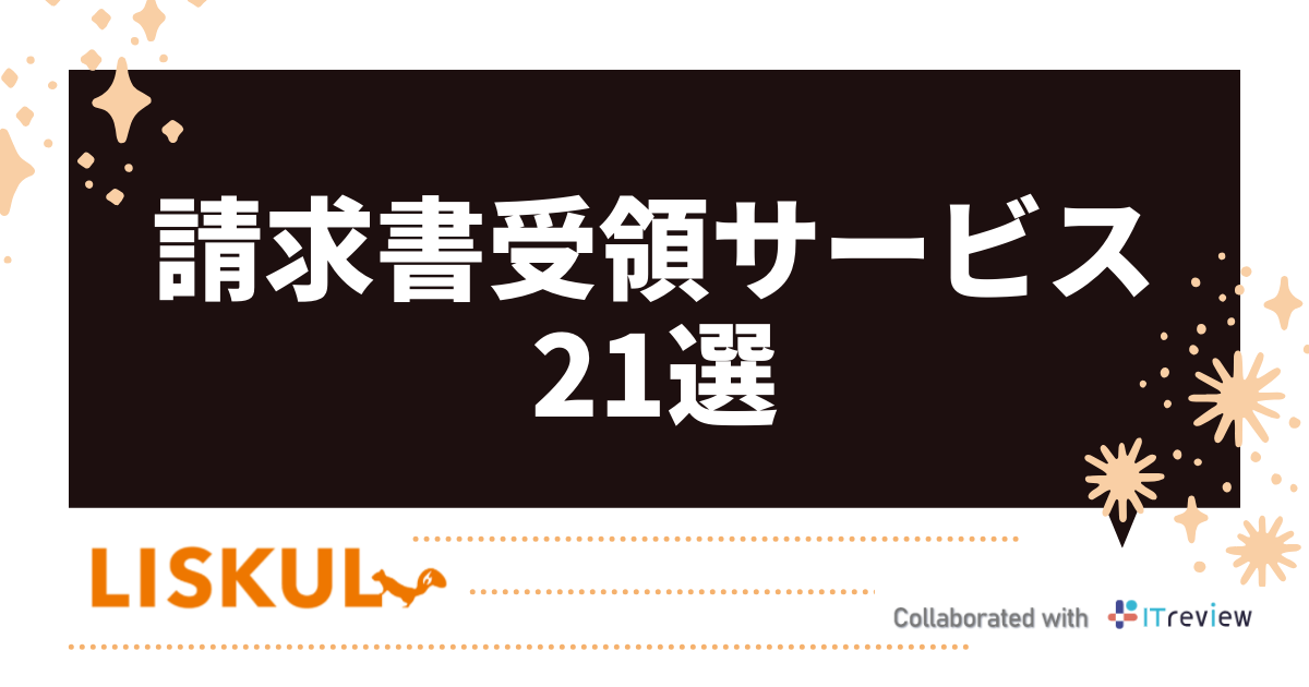 【2025年最新版】請求書受領サービスおすすめ21選を比較！口コミも紹介 | LISKUL