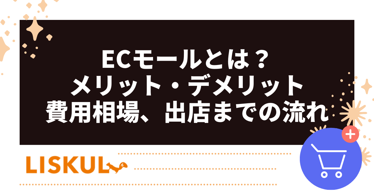 ECモールとは？メリット・デメリット、費用相場、出店までの流れを紹介 | LISKUL