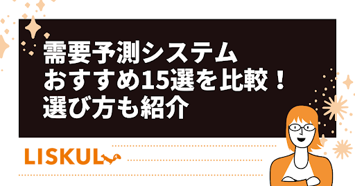 【2023年最新版】需要予測システムおすすめ15選を比較！選び方も紹介 | LISKUL