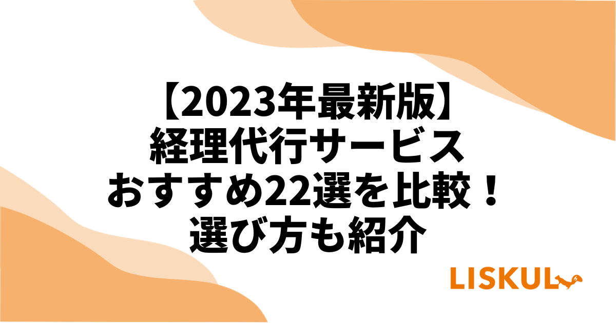 【2023年最新版】経理代行サービスおすすめ22選を比較！選び方も紹介 | LISKUL