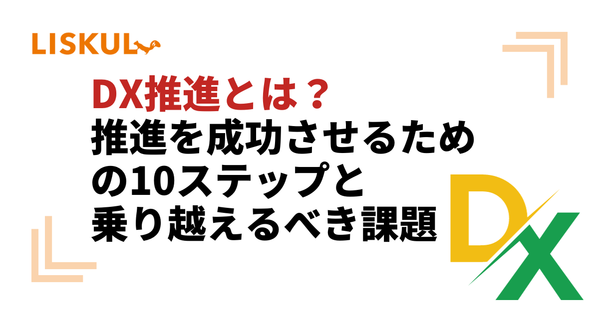 DX推進とは？推進を成功させるための10ステップと乗り越えるべき課題 | LISKUL