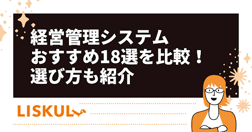 【2023年最新版】経営管理システムおすすめ18選を比較！選び方も紹介 | LISKUL
