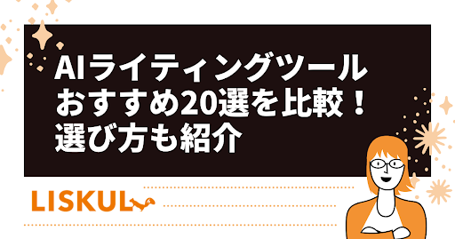【2023年最新版】AIライティングツールおすすめ20選を比較！選び方も紹介 | LISKUL