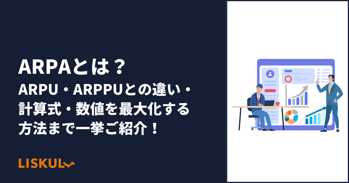 ARPAとは？ARPU・ARPPUとの違い・計算式・数値を最大化する方法まで一挙ご紹介！ | LISKUL