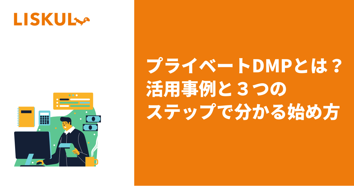プライベートDMPとは？活用事例と3つのステップで分かる始め方 | LISKUL