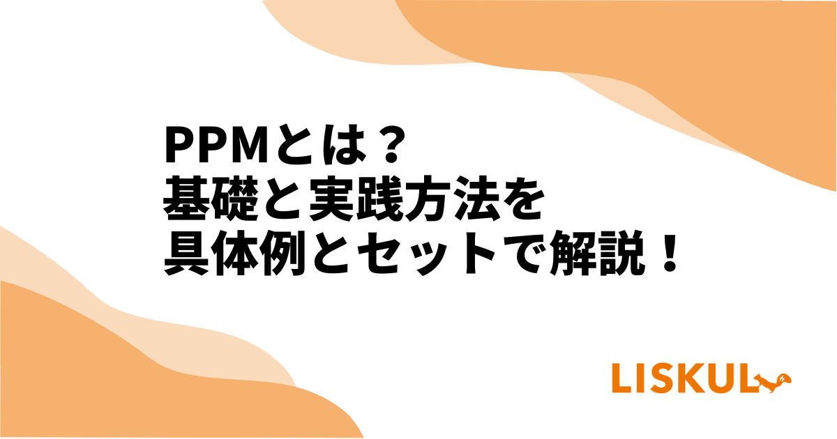 PPMとは？基礎と実践方法を具体例とセットで解説！ | LISKUL