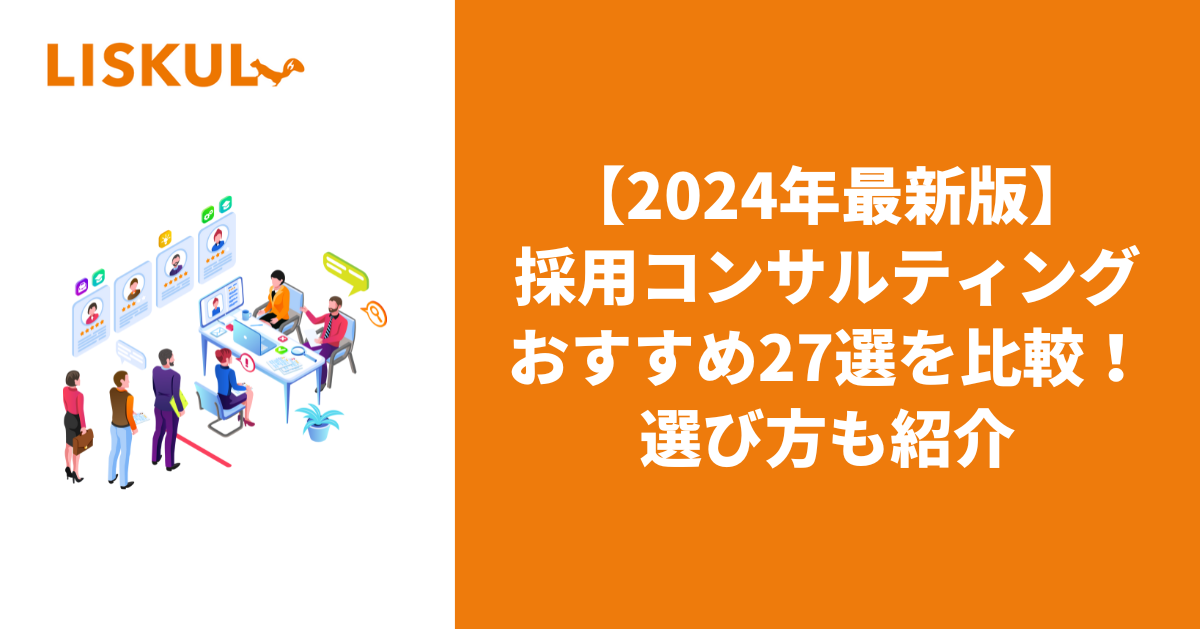 【2024年最新版】採用コンサルティングおすすめ27選を比較！選び方も紹介 | LISKUL