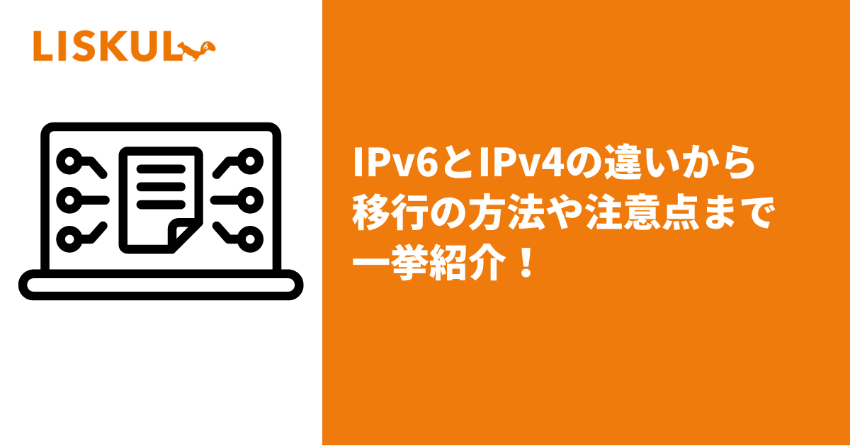IPv6とIPv4の違いから移行の方法や注意点まで一挙紹介！ | LISKUL