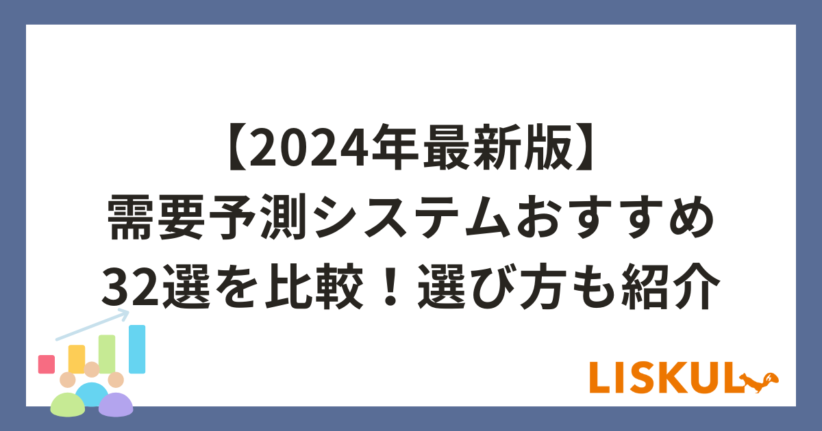 【2024年版/比較表付き】需要予測システムおすすめ32選を比較！選び方も紹介 | LISKUL