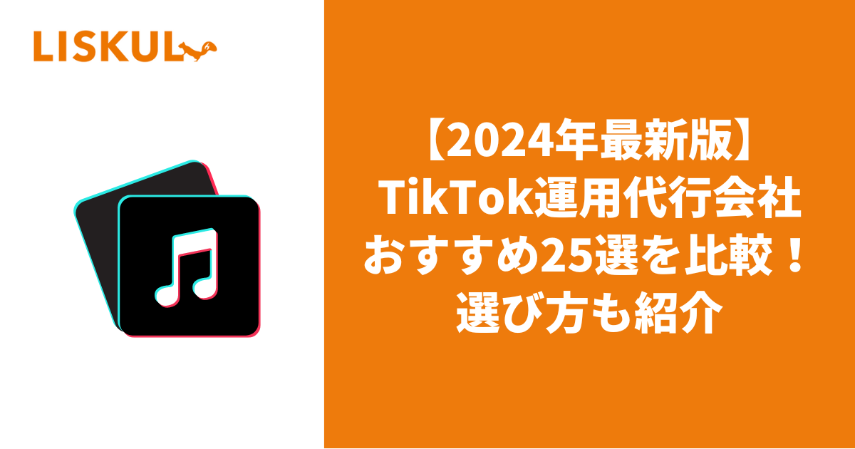 【2024年最新版】TikTok運用代行会社おすすめ25選を比較！選び方も紹介 | LISKUL