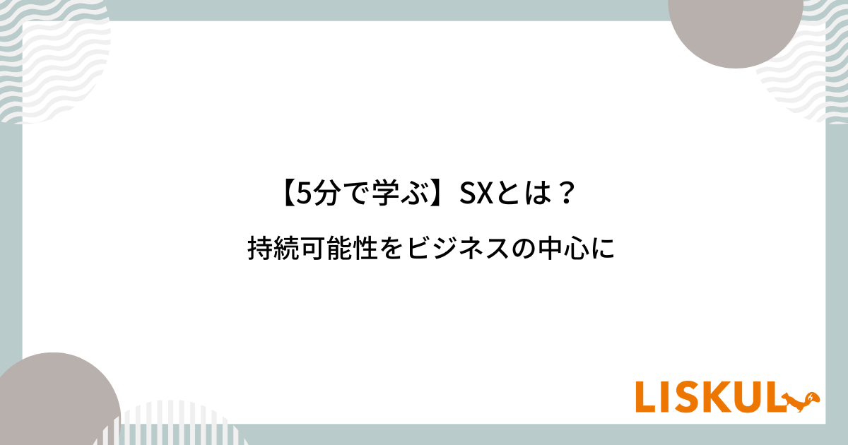【5分で学ぶ】SXとは？持続可能性をビジネスの中心に | LISKUL