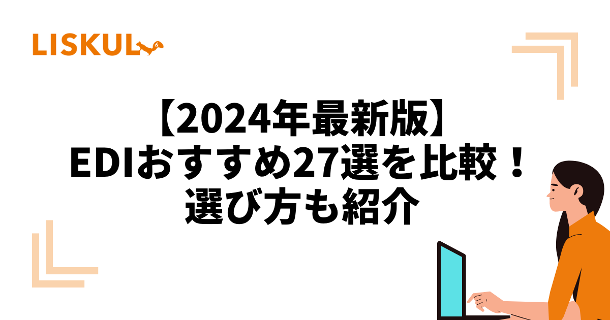 【2024年最新版】EDIサービスおすすめ27選を比較！選び方も紹介 | LISKUL