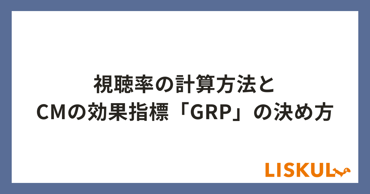 視聴率の計算方法とCMの効果指標「GRP」の決め方 | LISKUL