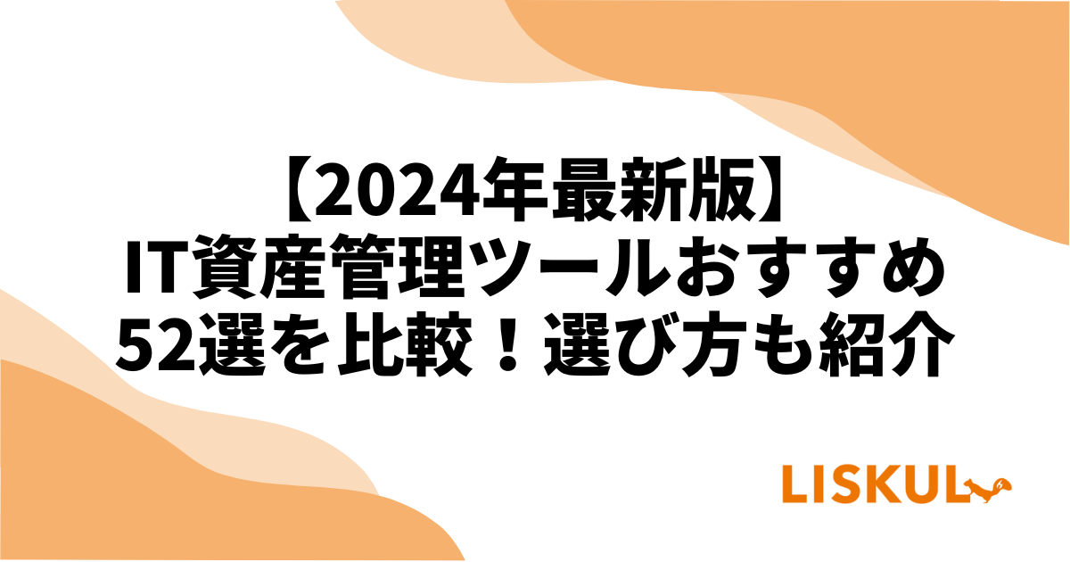 【2025年最新版】IT資産管理ツールおすすめ52選を比較！選び方も紹介 | LISKUL