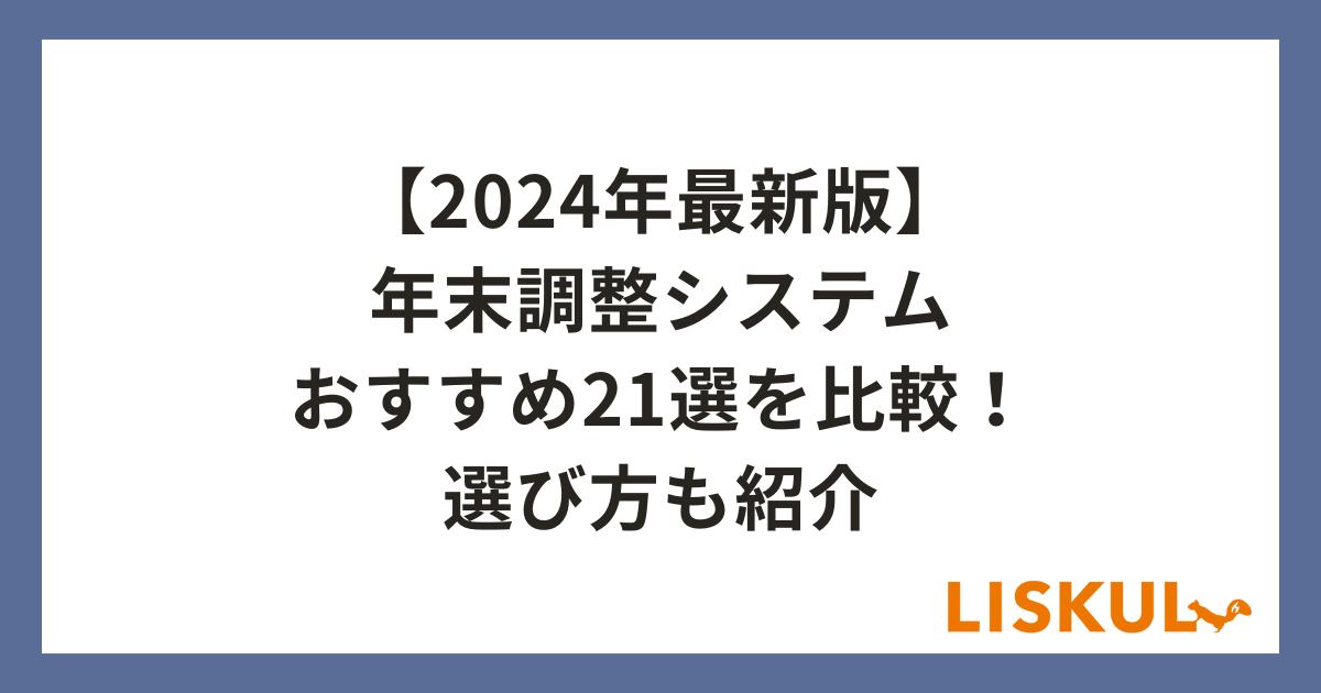 【2024年最新版】年末調整システムおすすめ21選を比較！選び方も紹介 | LISKUL