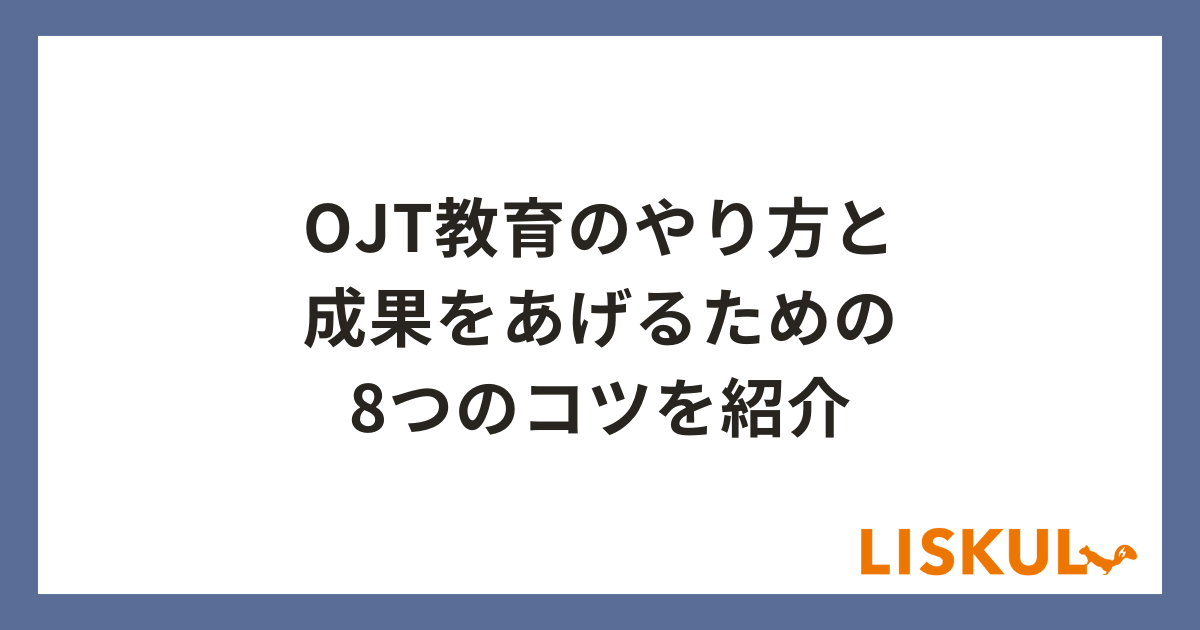 OJT教育のやり方と成果をあげるための8つのコツを紹介 | LISKUL