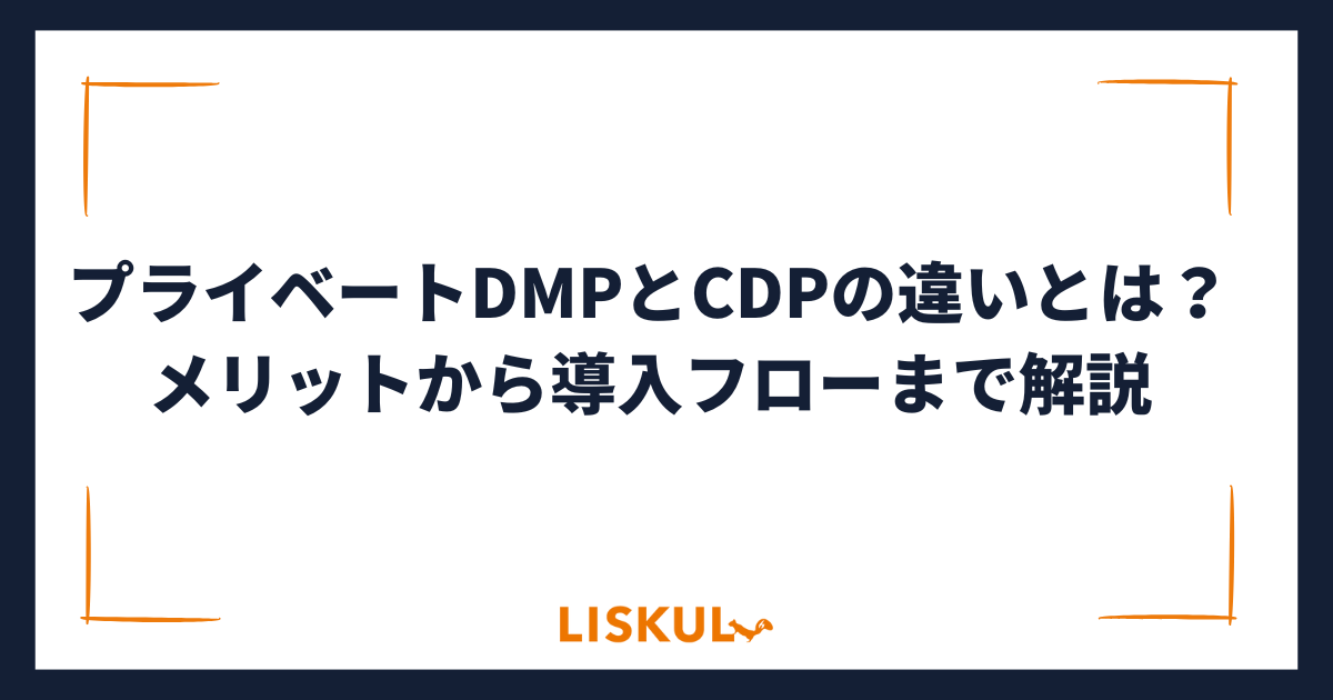 プライベートDMPとCDPの違いとは？メリットから導入フローまで解説 | LISKUL