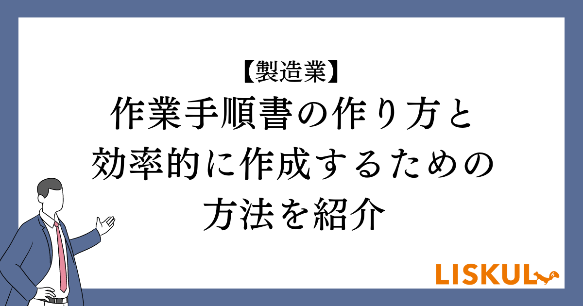 【製造業】作業手順書の作り方と効率的に作成するための方法を紹介 | LISKUL