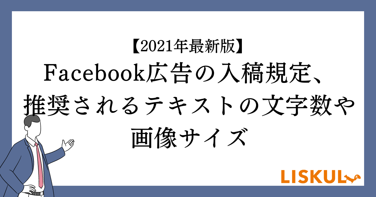 【2021年最新版】facebook広告の入稿規定、推奨されるテキストの文字数や画像サイズ Liskul