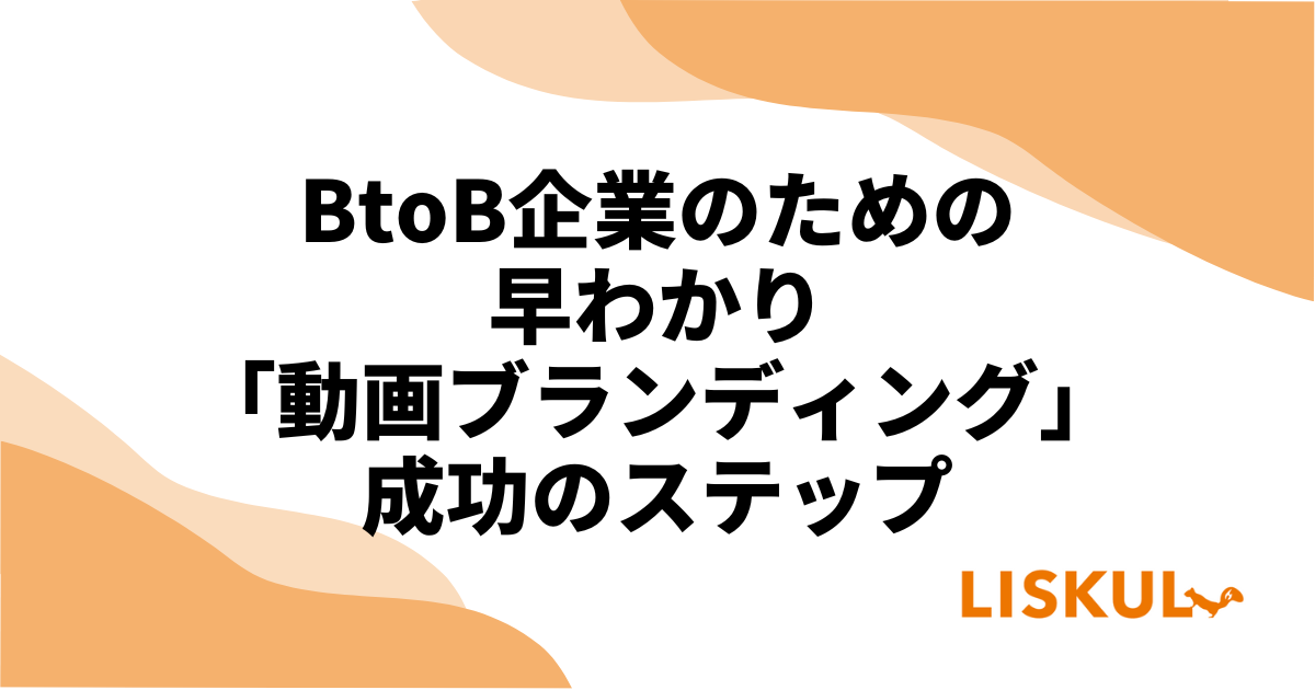 BtoB企業のための早わかり「動画ブランディング」成功のステップ | LISKUL