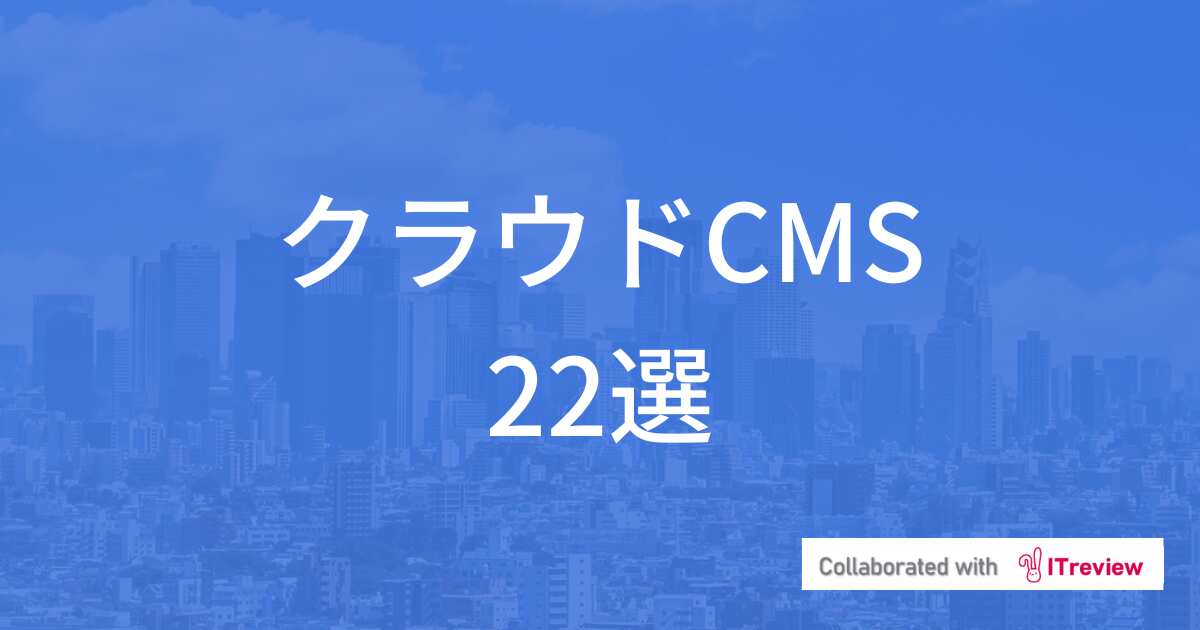 【2024年最新版】クラウドCMSおすすめ22選を比較！口コミも紹介 | LISKUL