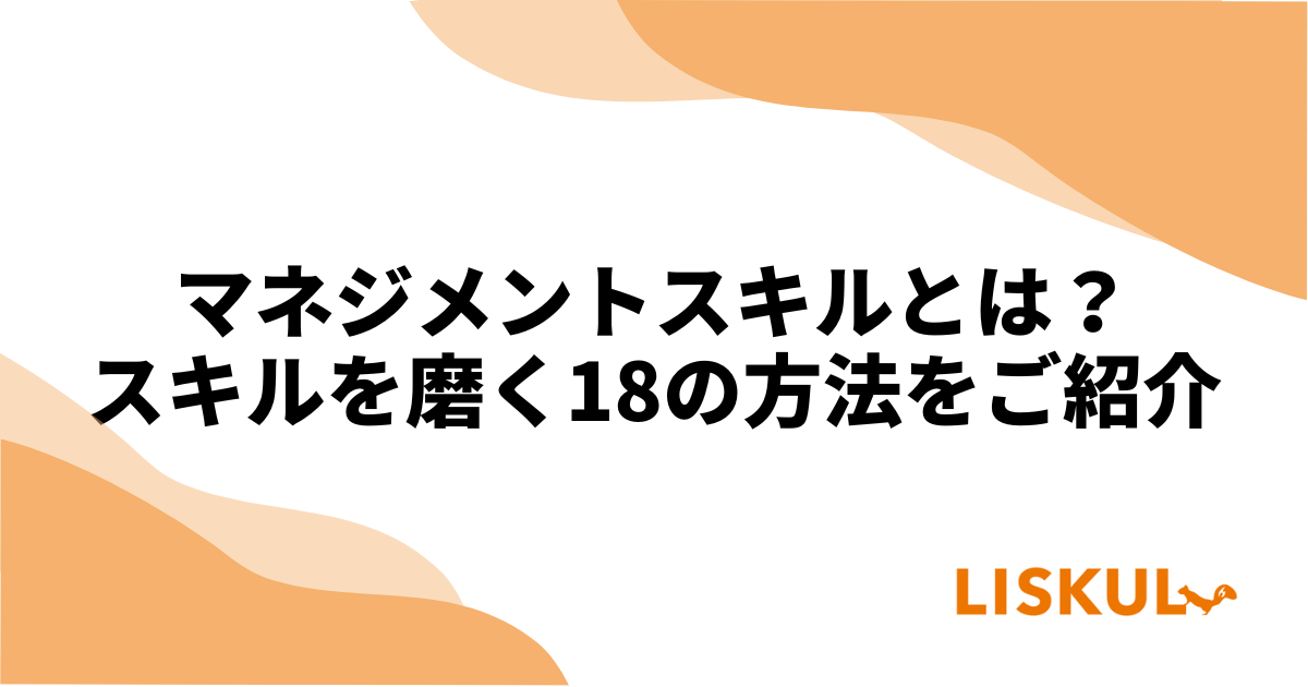 マネジメントスキルとは？スキルを磨く18の方法をご紹介 | LISKUL