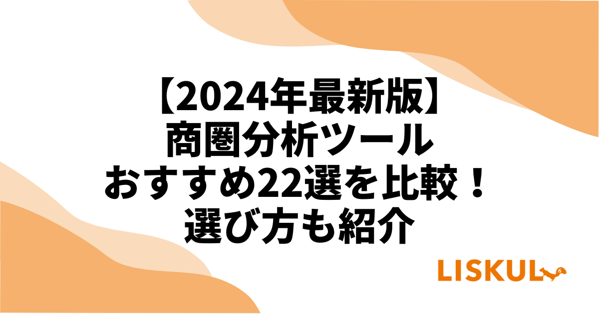 【2024年最新版】商圏分析ツールおすすめ22選を比較！選び方も紹介 | LISKUL