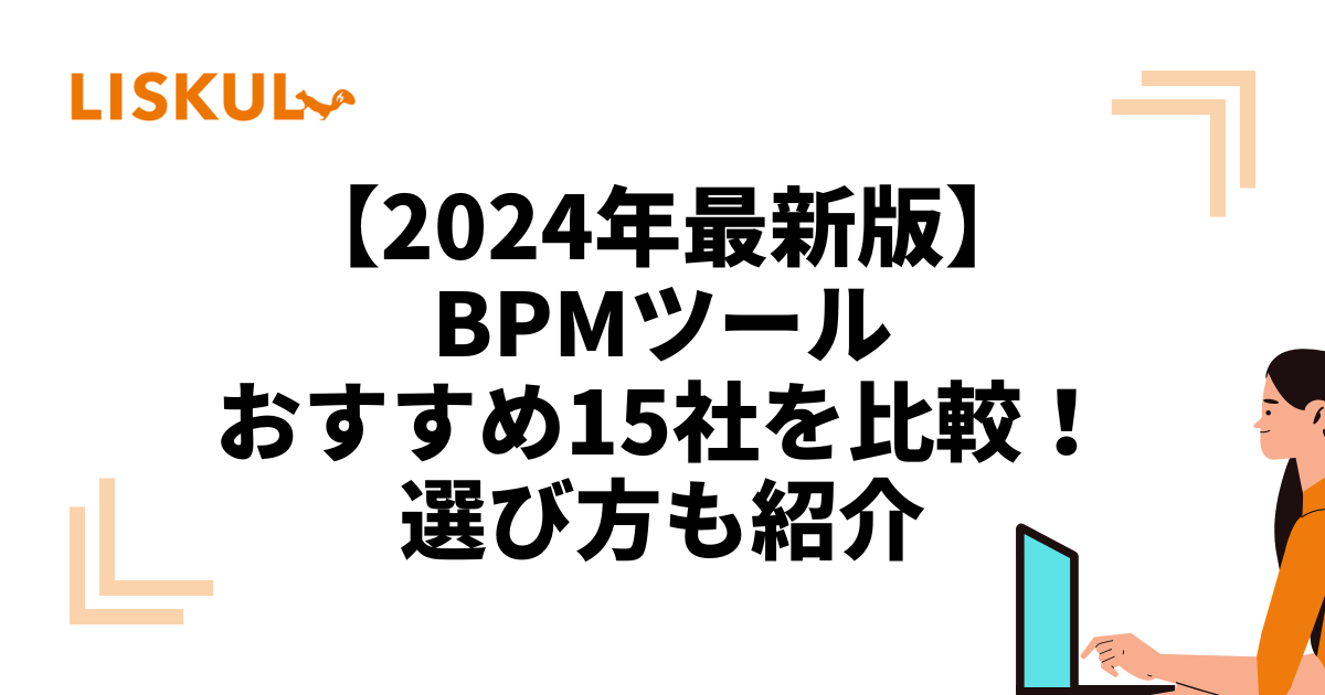 【2024年最新版】BPMツールおすすめ15社を比較！選び方も紹介 | LISKUL
