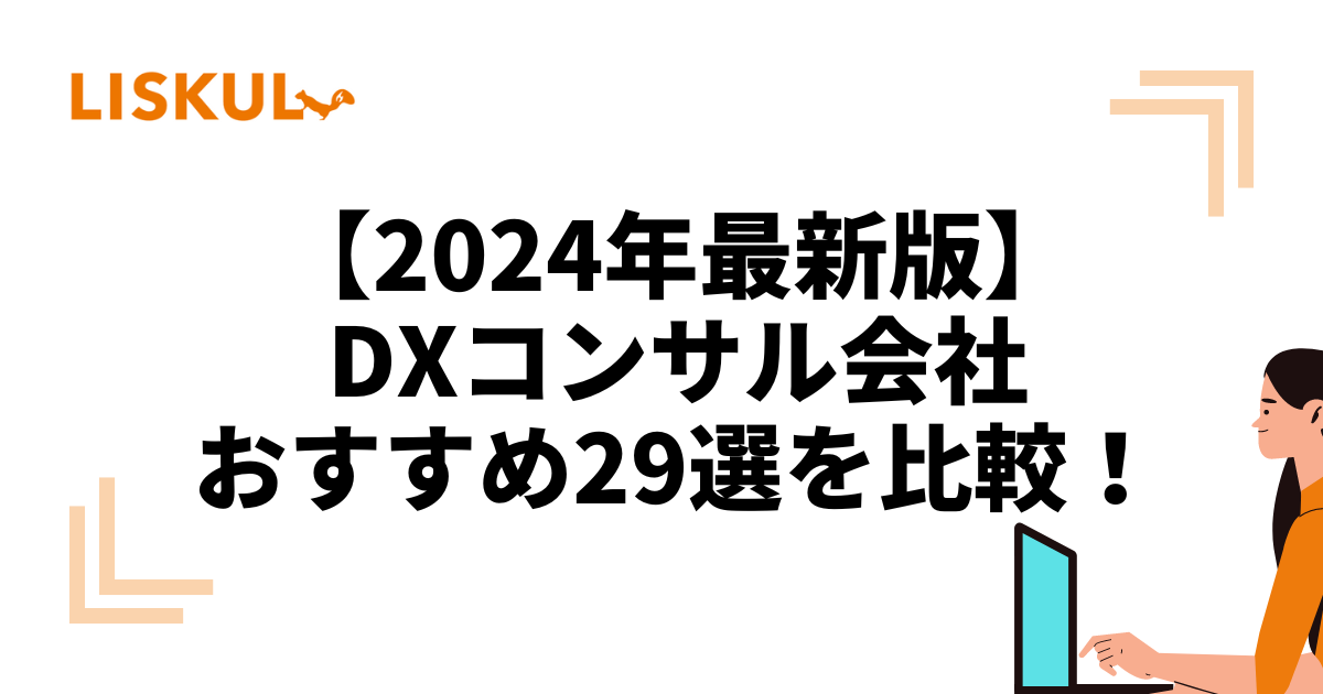 【2024年最新版】DXコンサル会社おすすめ29選を比較！ | LISKUL