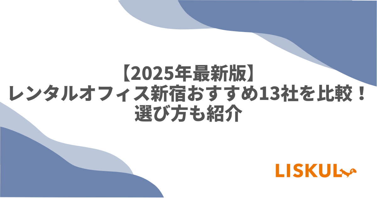 【2025年最新版】レンタルオフィス新宿おすすめ13社を比較！選び方も紹介 | LISKUL