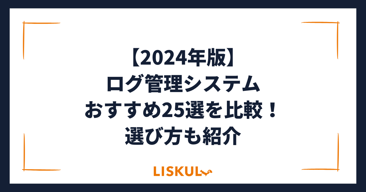 【2024年版】ログ管理システムおすすめ25選を比較！選び方も紹介 | LISKUL