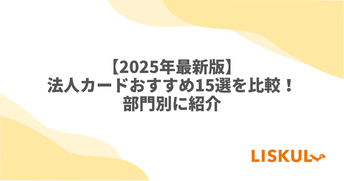 【2025年最新版】法人カードおすすめ15選を比較！部門別に紹介 | LISKUL