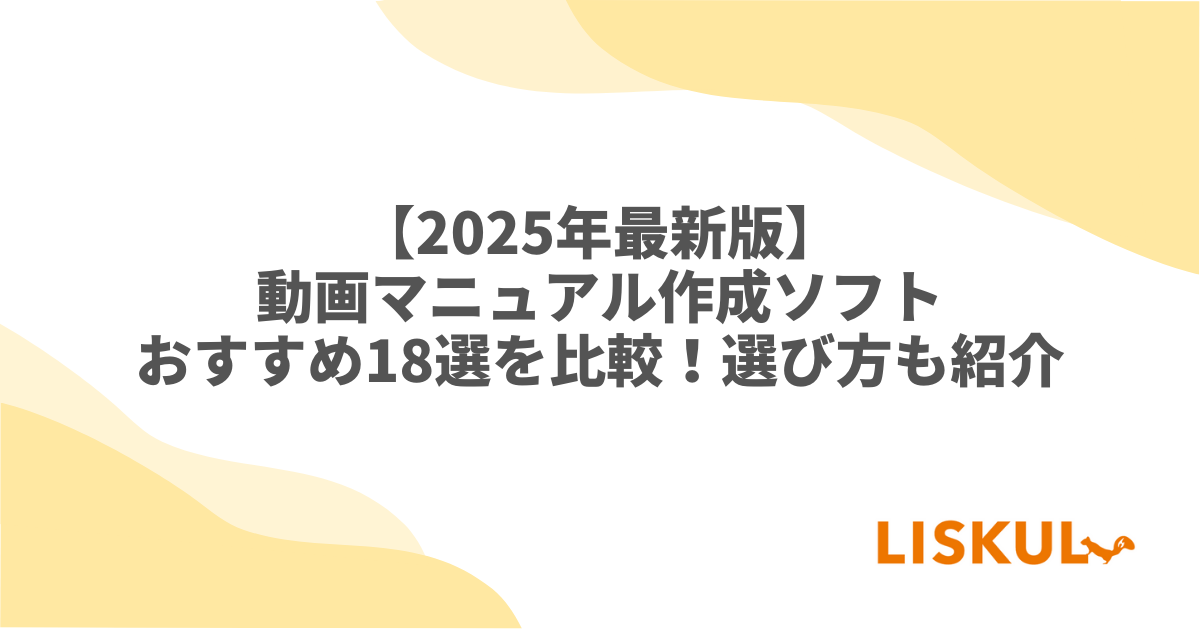 【2025年最新版】動画マニュアル作成ソフトおすすめ18選を比較！選び方も紹介 | LISKUL