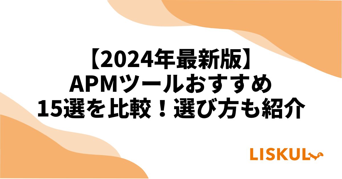 【2024年最新版】APMツールおすすめ15選を比較！選び方も紹介 | LISKUL