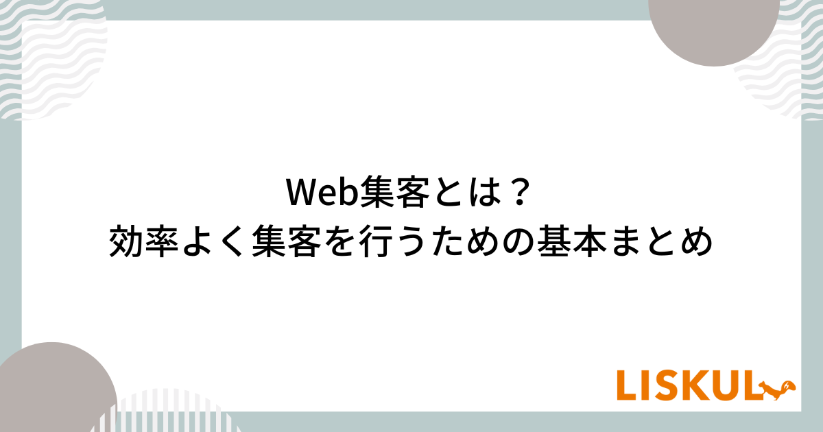 Web集客とは？効率よく集客を行うための基本まとめ | LISKUL