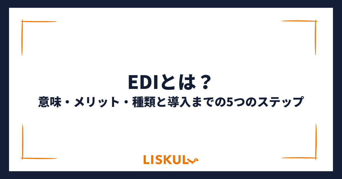 EDIとは？意味・メリット・種類と導入までの5つのステップ | LISKUL
