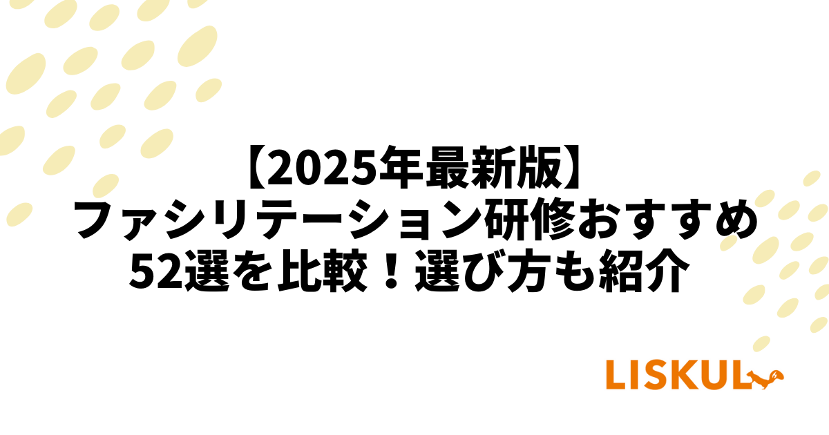 【2025年最新版】ファシリテーション研修おすすめ52選を比較！選び方も紹介 | LISKUL