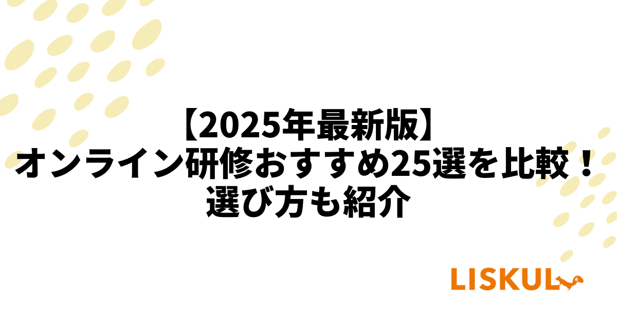 【2025年最新版】オンライン研修おすすめ25選を比較！選び方も紹介 | LISKUL