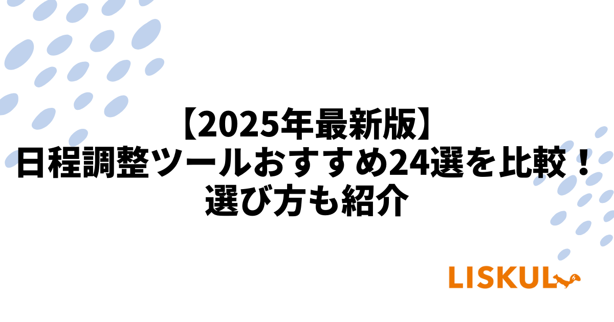 【2025年最新版】日程調整ツールおすすめ24選を比較！選び方も紹介 | LISKUL